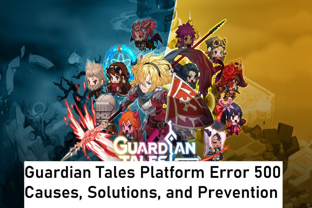 Guardian Tales Platform Error 500: Causes, Solutions, and Prevention ...